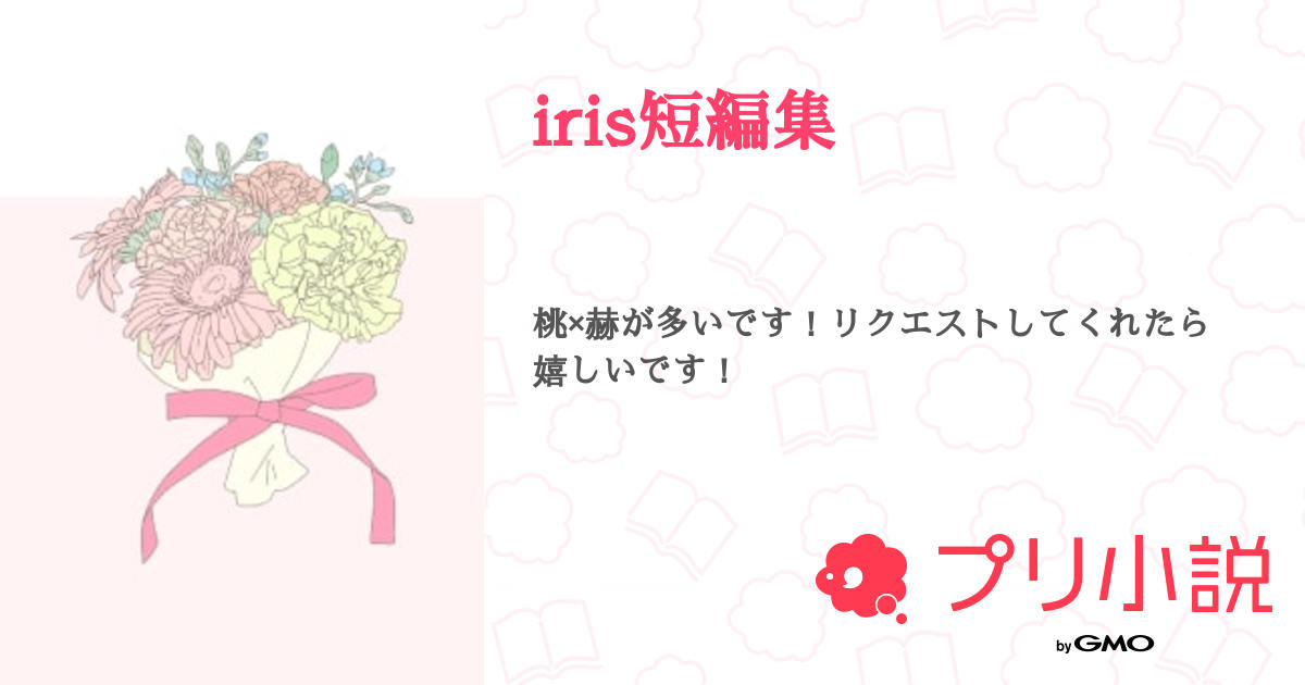 iris短編集 - 全6話 【連載中】（いちごさんの小説） | 無料スマホ夢小説ならプリ小説 byGMO